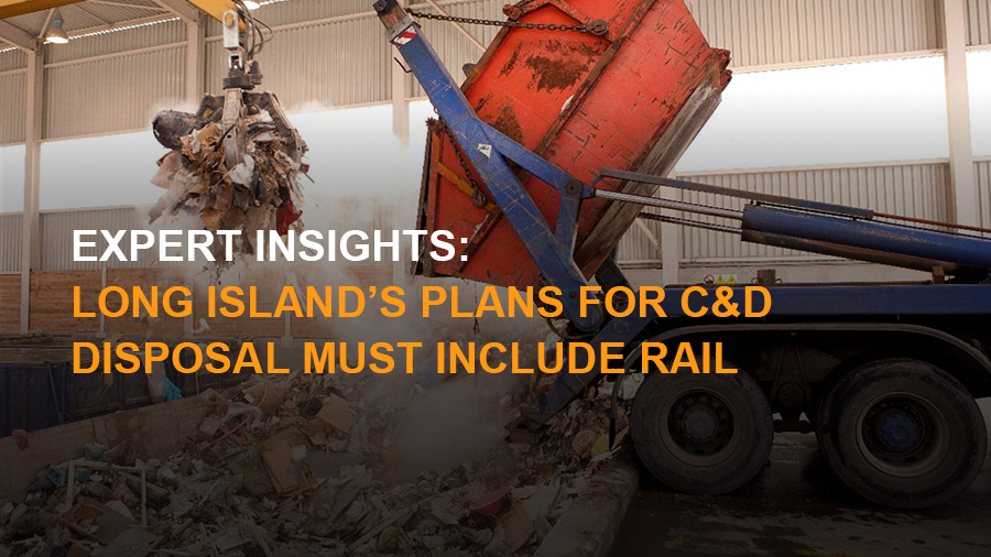 EXPERT INSIGHTS: Long Island’s Plans for C&D Disposal Must Include Rail ...